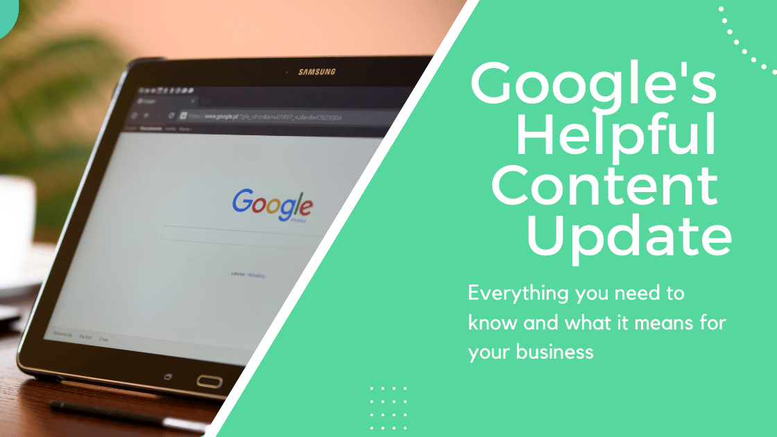 Google's Helpful Content Update - What It Means For Business